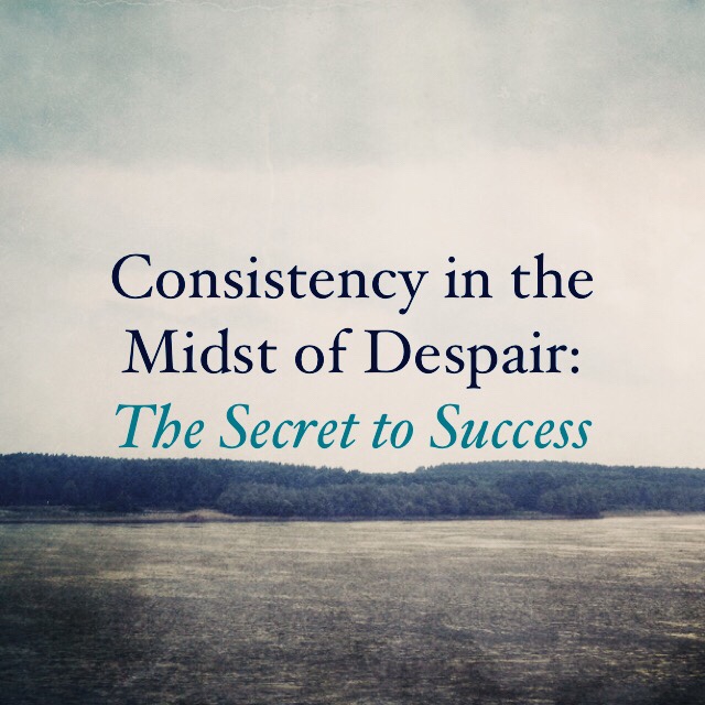 Consistency in the Midst of Despair: The Key to Success | The Andrea Files.